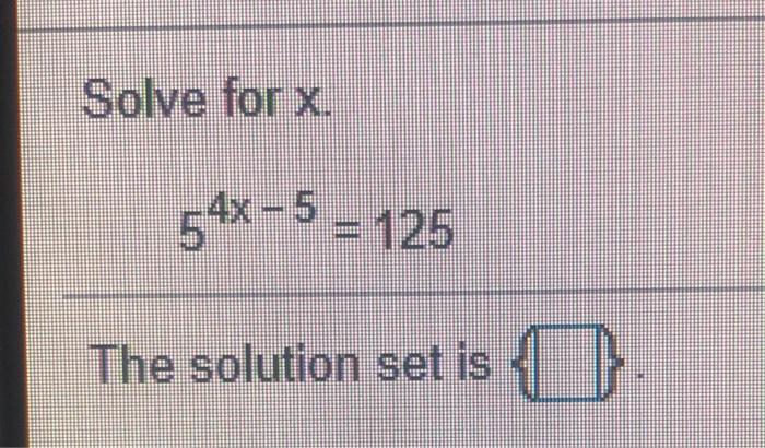Solved Solve for x 54x-5 = 125 The solution set is ( | Chegg.com
