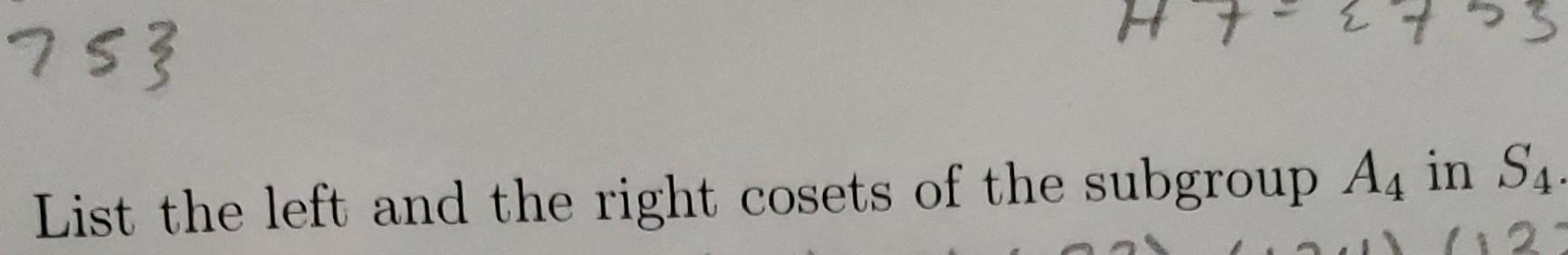 Solved List the left and right cosets of the subgroup A4 in | Chegg.com