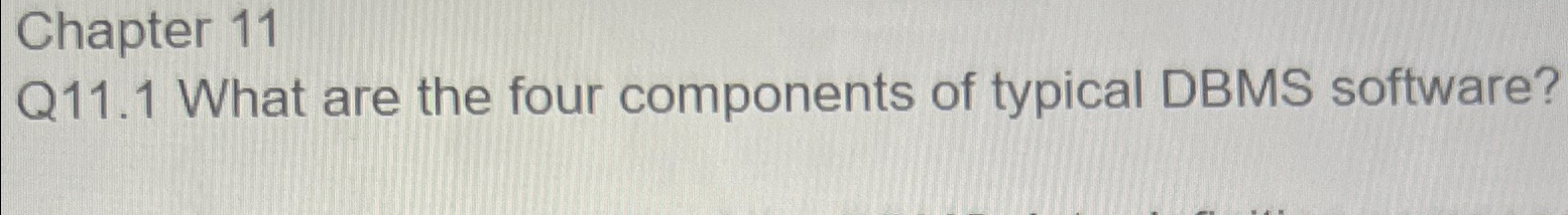 Solved Q11.1 ﻿What are the four components of typical DBMS | Chegg.com