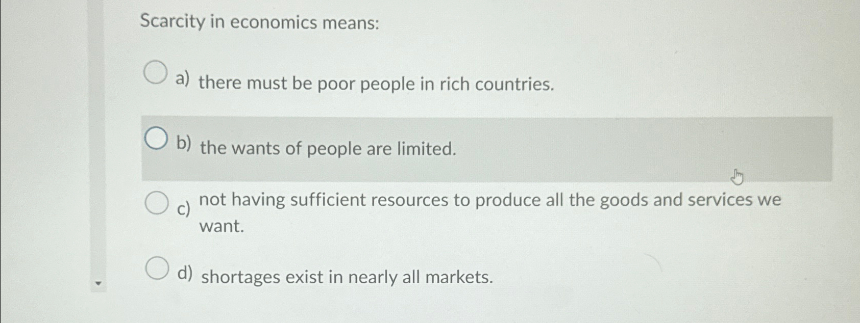 Solved Scarcity in economics means:a) ﻿there must be poor | Chegg.com