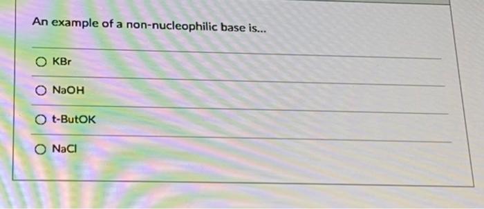 Solved An example of a non-nucleophilic base is... KBT O | Chegg.com