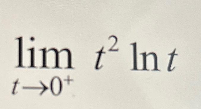 Solved \\( \\lim _{t \\rightarrow 0^{+}} t^{2} \\ln t \\) | Chegg.com