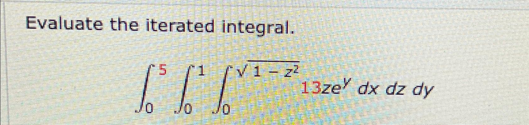 Solved Evaluate the iterated | Chegg.com