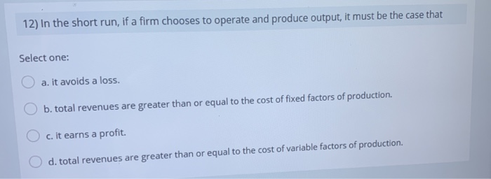 Solved 12) In the short run, if a firm chooses to operate | Chegg.com