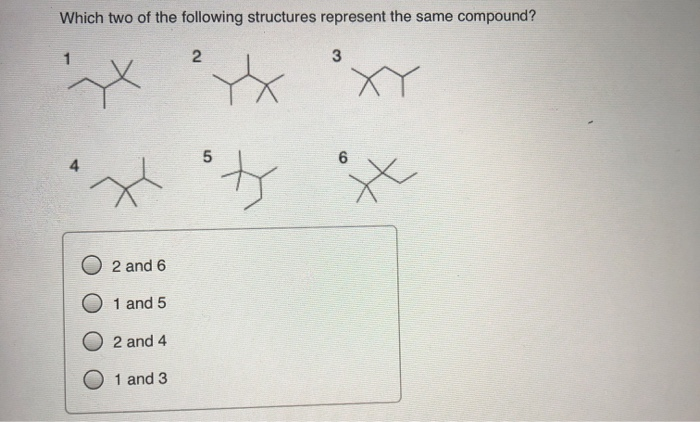 Solved Which two of the following structures represent the | Chegg.com