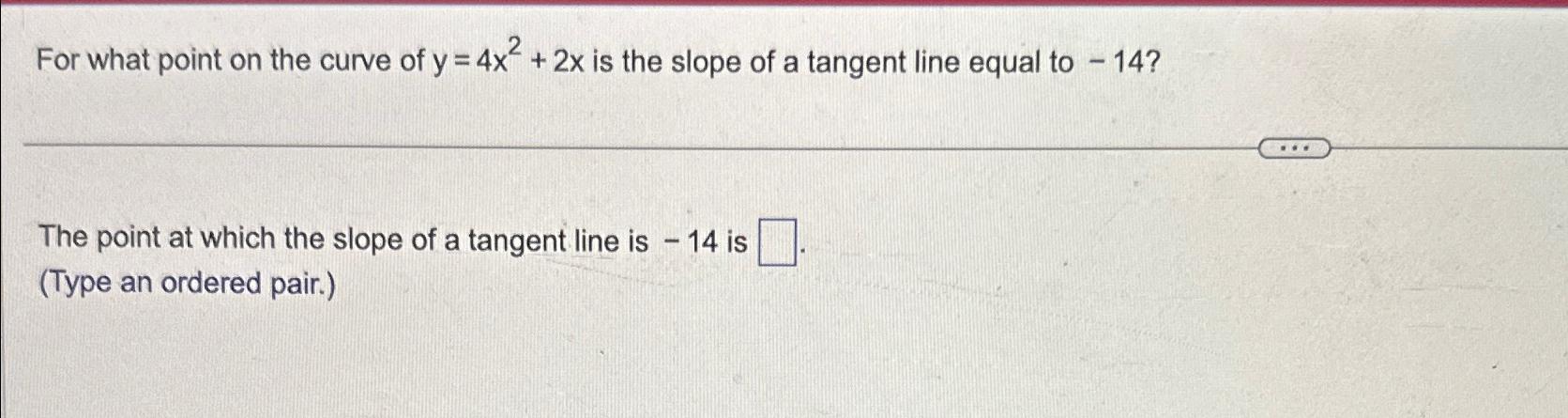 Solved For what point on the curve of y=4x2+2x ﻿is the slope | Chegg.com