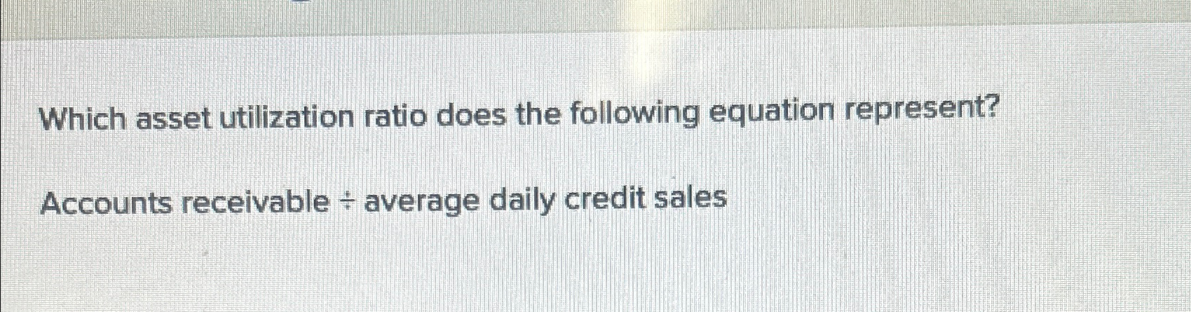 Solved Which asset utilization ratio does the following | Chegg.com