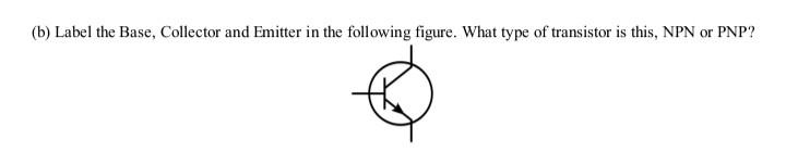 Solved (b) Label the Base, Collector and Emitter in the | Chegg.com