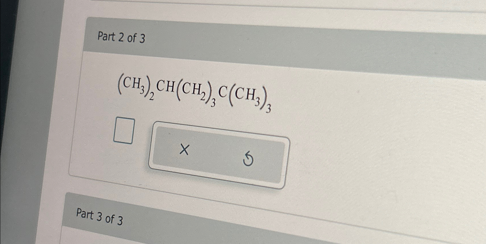 Solved Part 2 ﻿of 3(CH3)2CH(CH2)3C(CH3)3 | Chegg.com