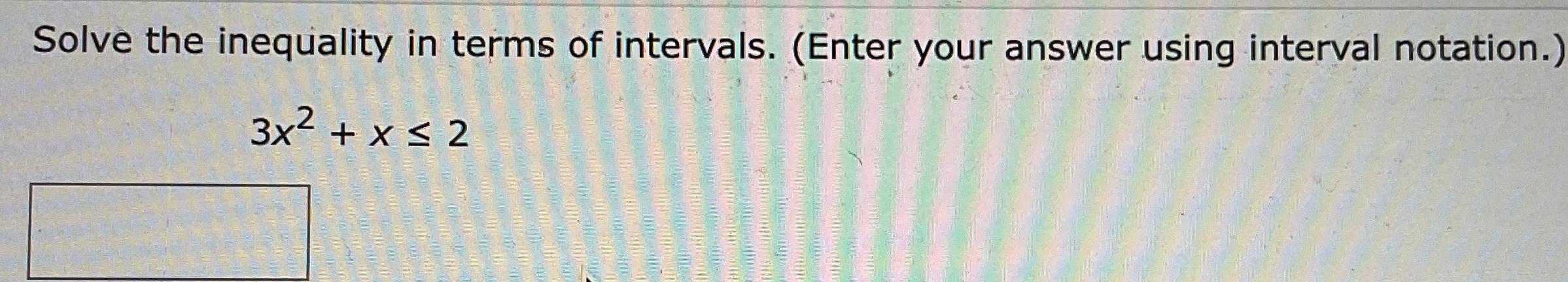 Solved Solve the inequality in terms of intervals. (Enter | Chegg.com