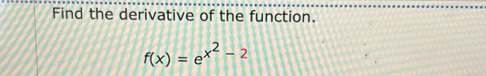 Solved Find the derivative of the function.f(x)=ex2-2 | Chegg.com