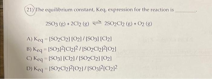 Solved 21) The equilibrium constant, Keq, expression for the | Chegg.com