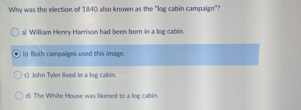 Solved Why was the election of 1840 also known as the "log | Chegg.com