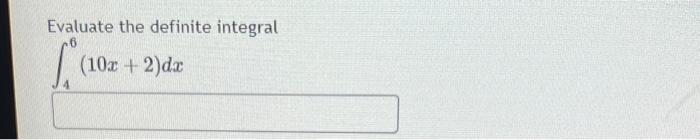 Solved Evaluate the definite integral ∫46(10x+2)dxEvaluate | Chegg.com