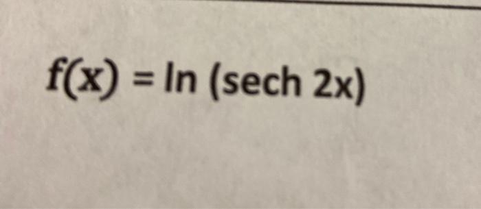 Solved f(x) = In (sech 2x) | Chegg.com
