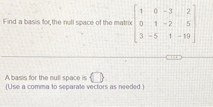 Solved Find a basis for, the null space of the matrix | Chegg.com