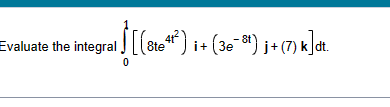 Solved Evaluate the integral ∫01[(8te4t2)i+(3e-8t)j+(7)k]dt. | Chegg.com