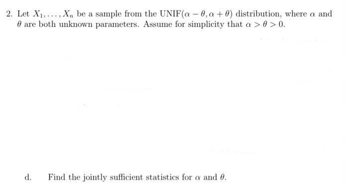 Solved 2. Let X1,…,Xn be a sample from the UNIF(α−θ,α+θ) | Chegg.com