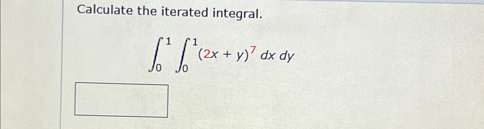 Solved Calculate the iterated integral.∫01∫01(2x+y)7dxdy | Chegg.com