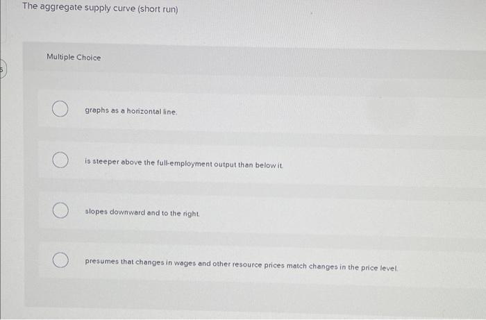 [Solved]: The aggregate supply curve (short run) Multiple C