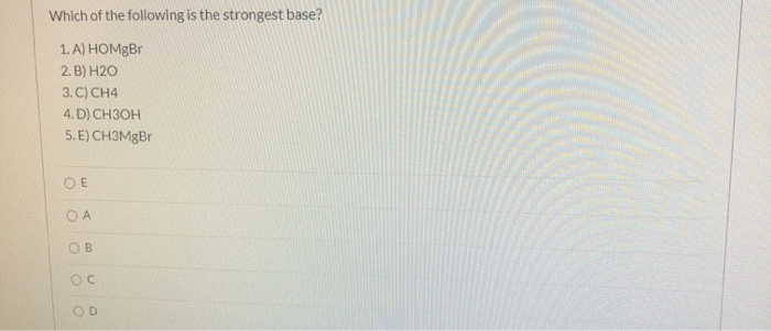 Solved Which of the following is the strongest base? 1. A) | Chegg.com