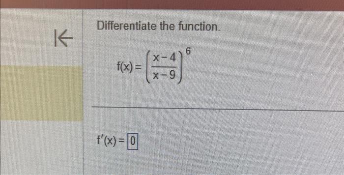 Solved Differentiate the function. f(x)=(x−9x−4)6 f′(x)=0 | Chegg.com