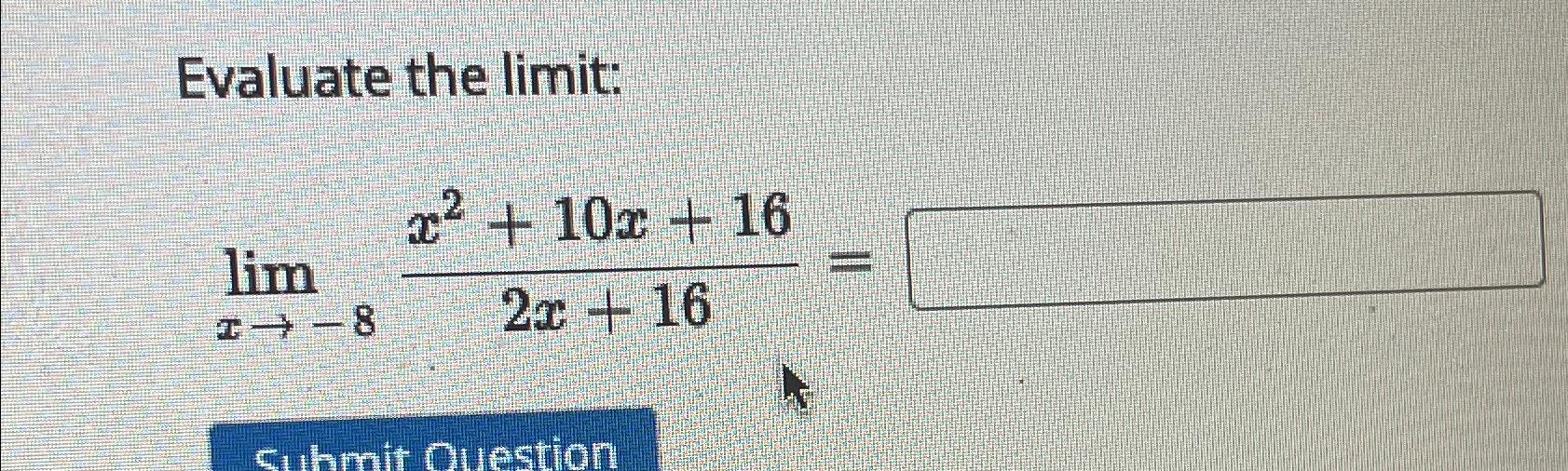 Solved Evaluate the limit:limx→-8x2+10x+162x+16= | Chegg.com