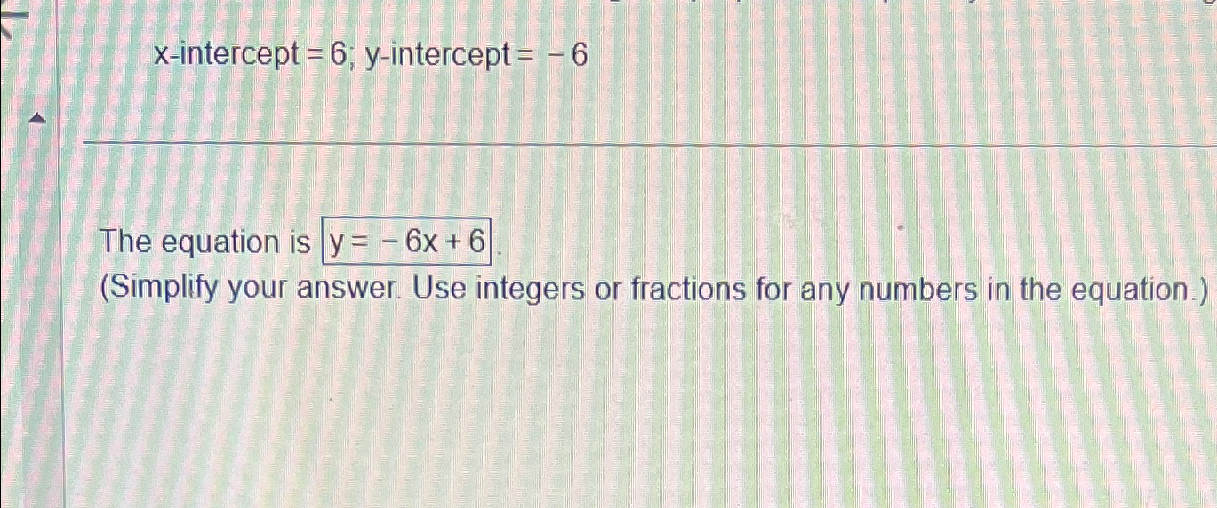 Solved x-intercept =6;y-intercept =-6The equation is | Chegg.com