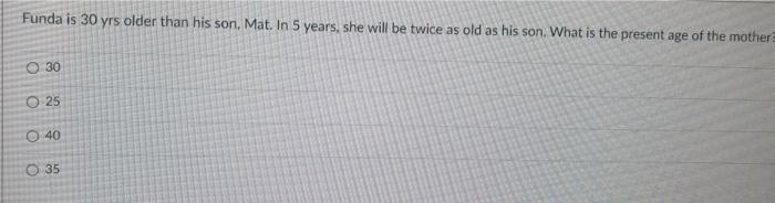 Solved Funda is 30 yrs older than his son, Mat. In 5 years, | Chegg.com