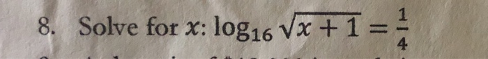Solved 8. Solve for x: log16 VX + 1 4 | Chegg.com