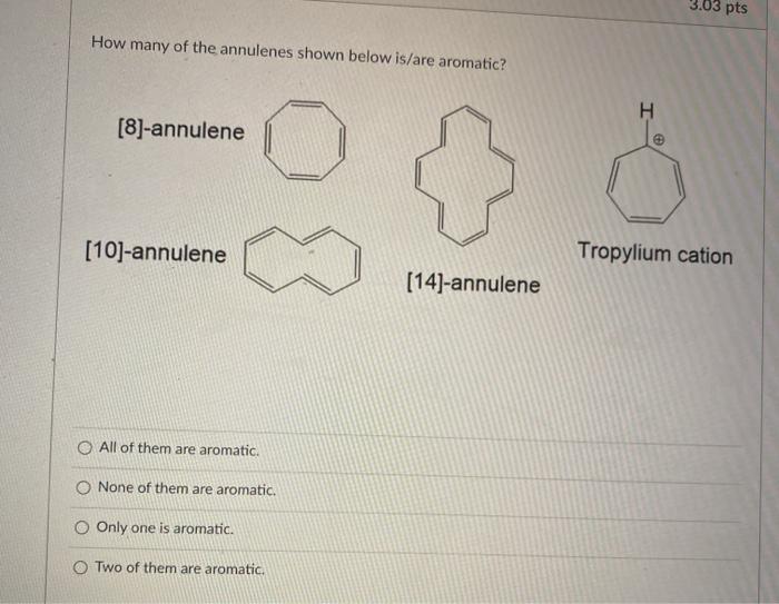 Solved 3.03 pts How many of the annulenes shown below is/are | Chegg.com