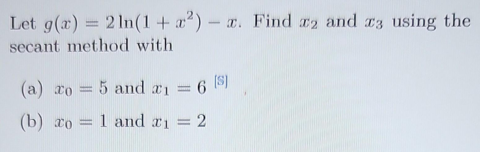 Solved Let g(x)=2ln(1+x2)−x. Find x2 and x3 using the secant | Chegg.com