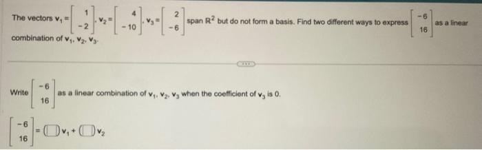 The vectors v1=[1−2],v2=[4−10],v3=[2−6] span R2 but | Chegg.com