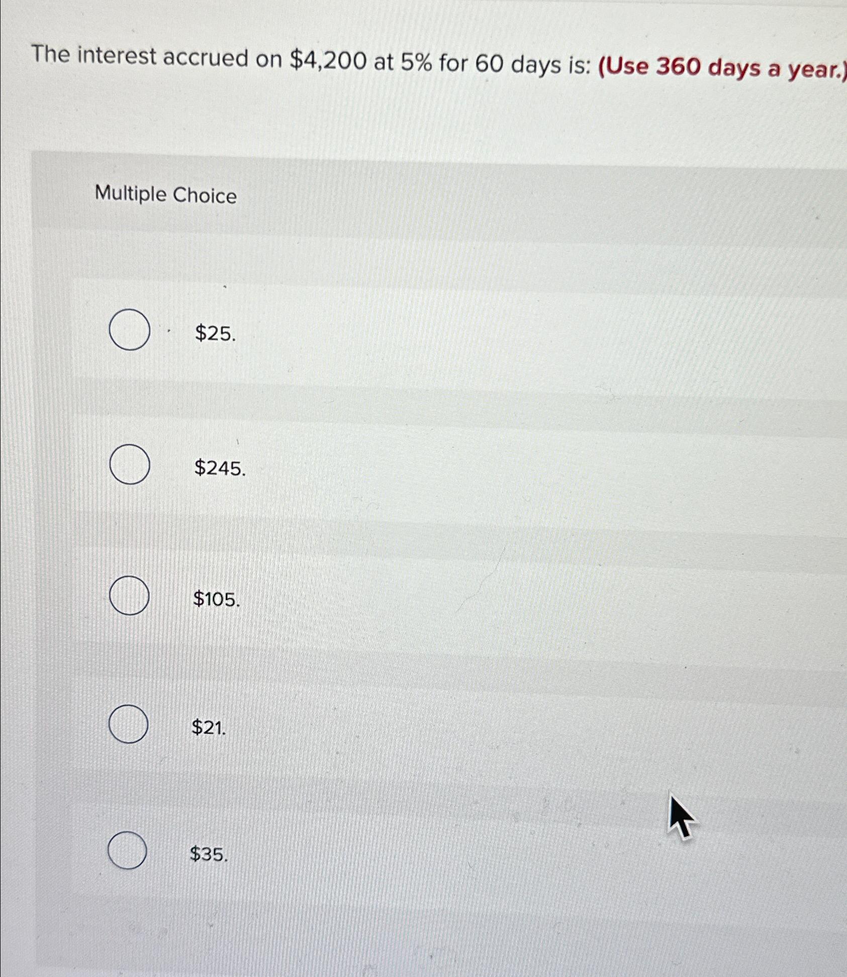 Solved The interest accrued on $4,200 ﻿at 5% ﻿for 60 ﻿days | Chegg.com