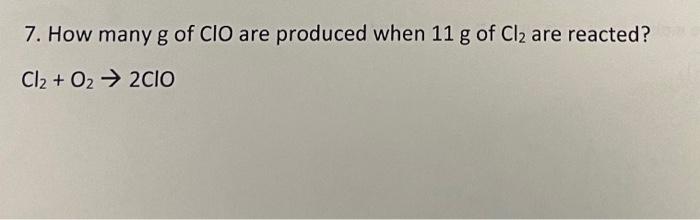 Solved 7. How many g of ClO are produced when 11 g of Cl2 | Chegg.com