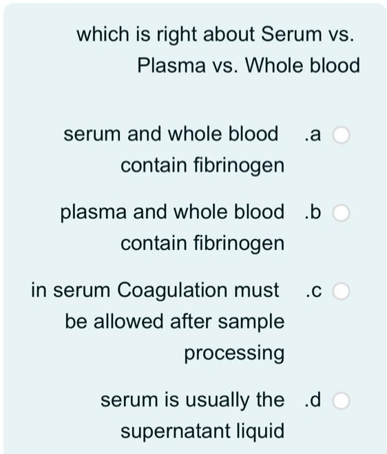 Solved which is right about Serum vs. ﻿Plasma vs. ﻿Whole | Chegg.com