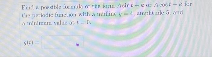 Solved Find a possible formula of the form A sint + k or | Chegg.com