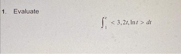 Solved 1. Evaluate ∫1e dt | Chegg.com Solved 1. Evaluate ∫1e dt | Chegg.com
