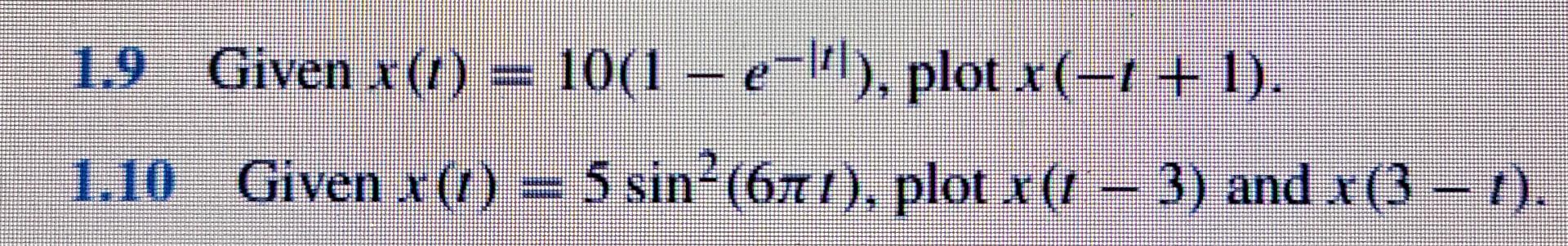 Solved 1.9 Given x(t)=10(1−e−∣t∣), plot x(−t+1) 1.10 Given | Chegg.com