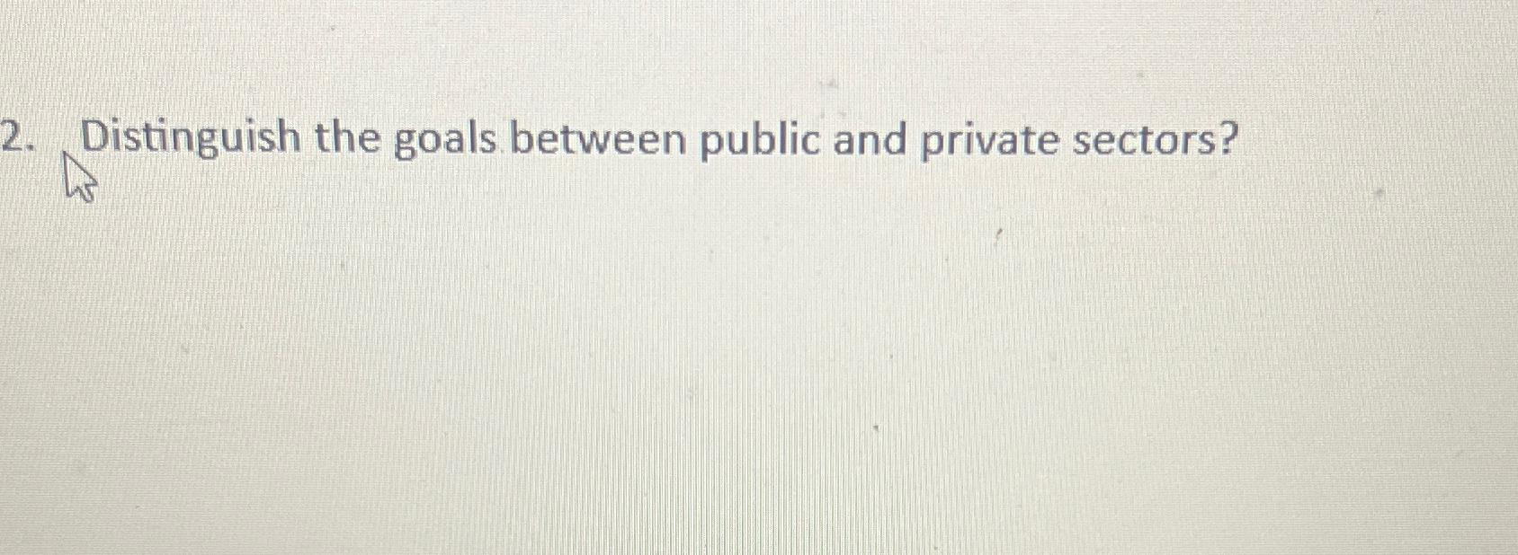 Solved Distinguish the goals between public and private | Chegg.com