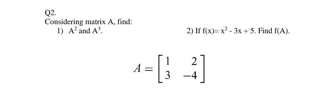 Solved Q2. Considering matrix A, find: 1) A2 and A3. 2) If | Chegg.com