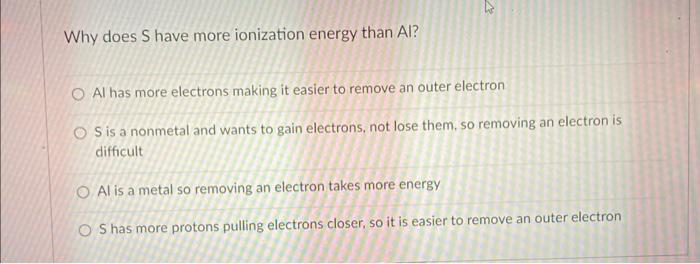 Solved Why does S have more ionization energy than Al? Al | Chegg.com