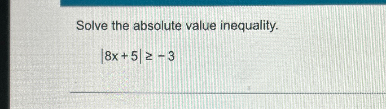 Solved Solve the absolute value inequality.|8x+5|≥-3 | Chegg.com