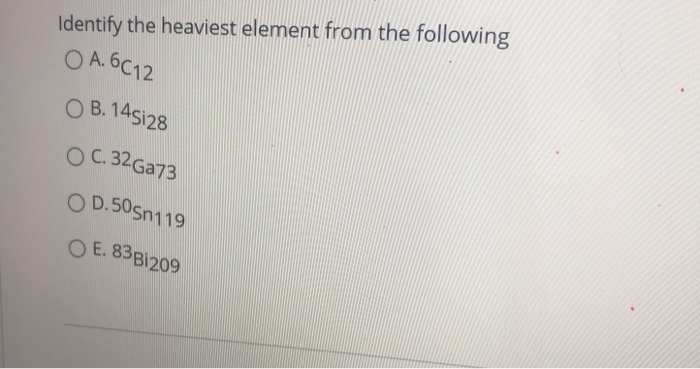 Solved Identify the heaviest element from the following O A. | Chegg.com
