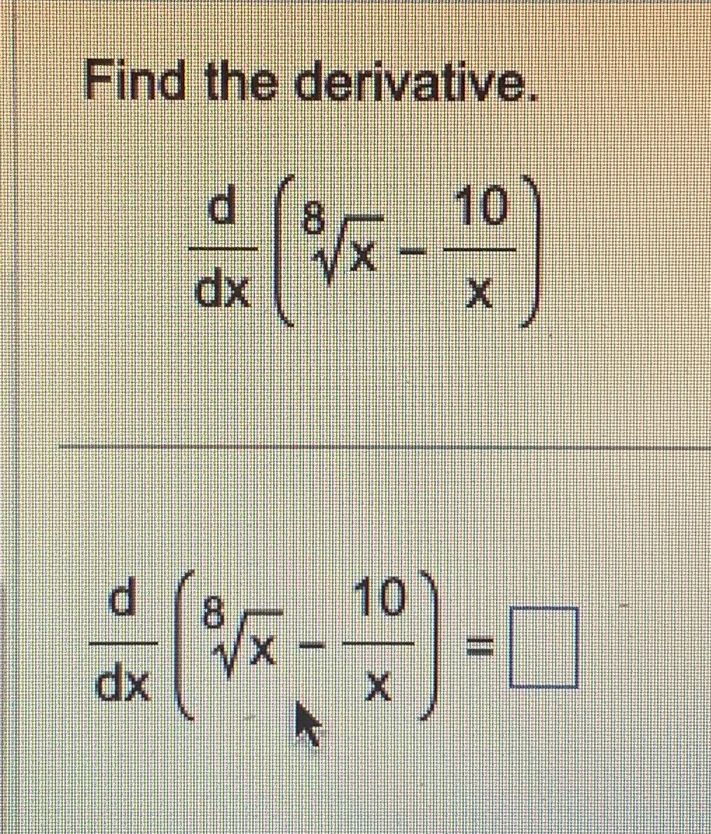 Solved Find the derivative.ddx(x8-10x)ddx(x8-10x)= | Chegg.com