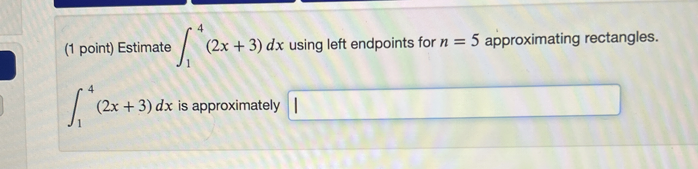Solved (1 ﻿point) ﻿Estimate ∫14(2x+3)dx ﻿using left | Chegg.com