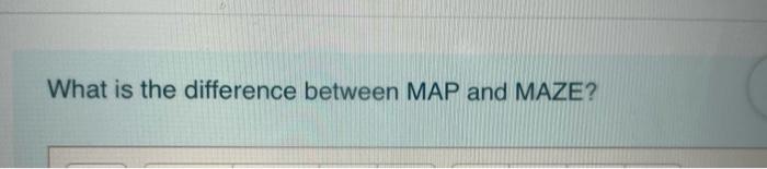 Solved What is the difference between MAP and MAZE? | Chegg.com