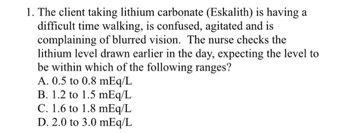 Solved 1. The client taking lithium carbonate (Eskalith) is | Chegg.com