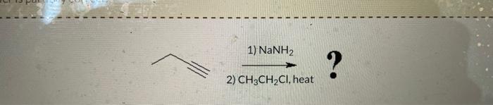 Solved 1) NaNH2 2) CH3CH2Cl, heat | Chegg.com