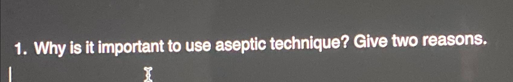 Solved Why is it important to use aseptic technique? Give | Chegg.com